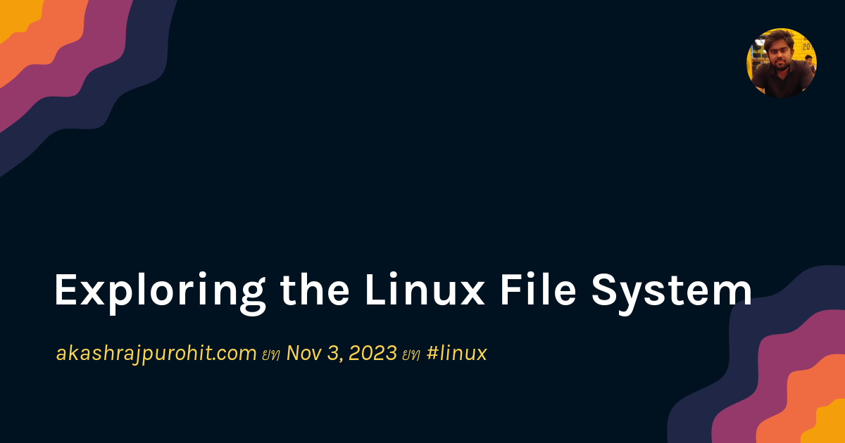 Exploring the Linux File System | Akash Rajpurohit Exploring the Linux File System | Akash Rajpurohit